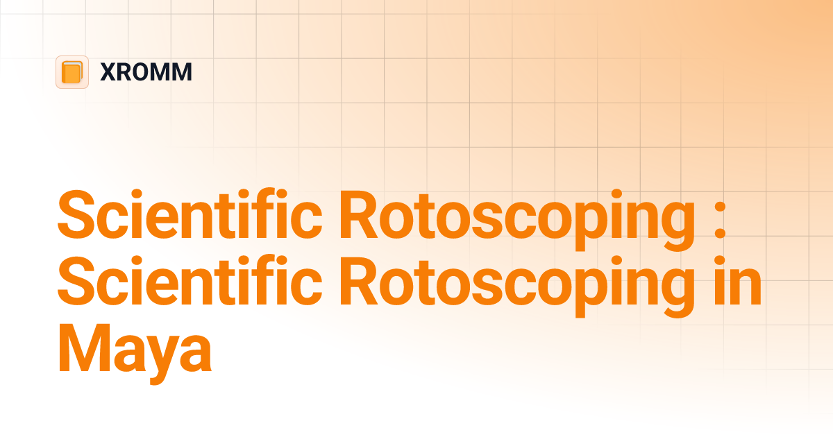 Scientific Rotoscoping : Scientific Rotoscoping in Maya | XROMM